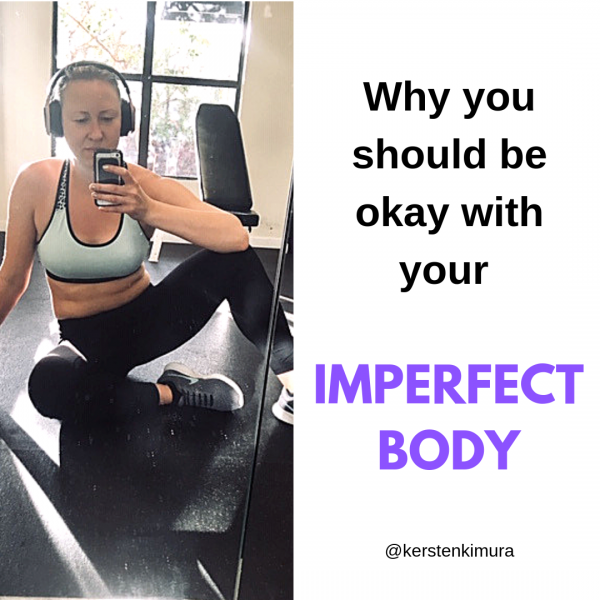 Why You Should Be Okay With Your Imperfect Body - Kersten Kimura Coaching